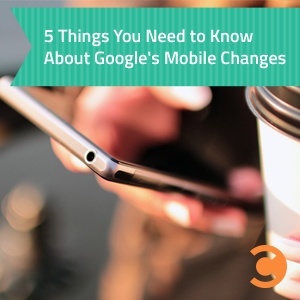 5 Things You Need to Know About Google's Mobile Changes
