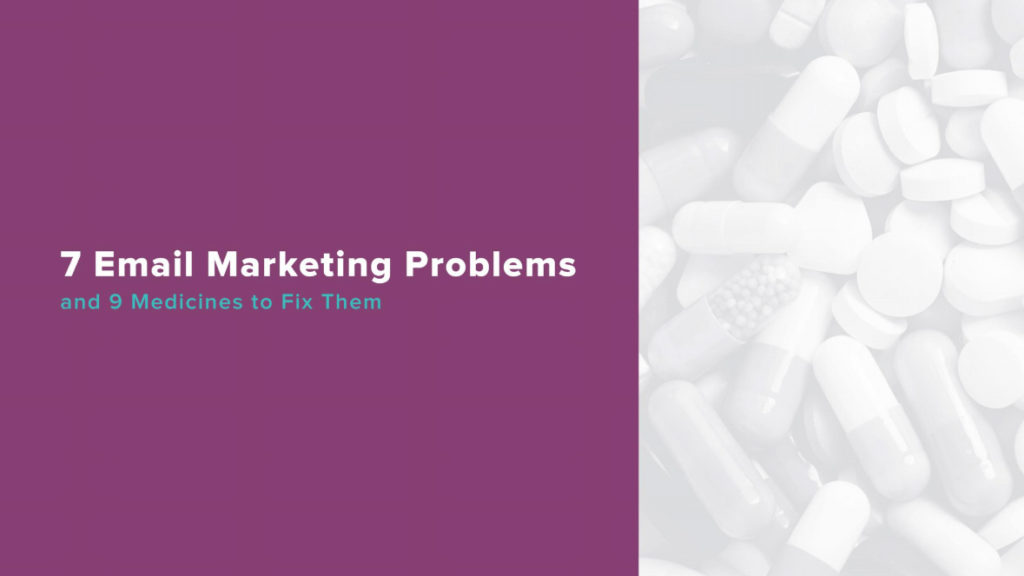 7 Email Marketing Problems and 9 Medicines to Fix Them