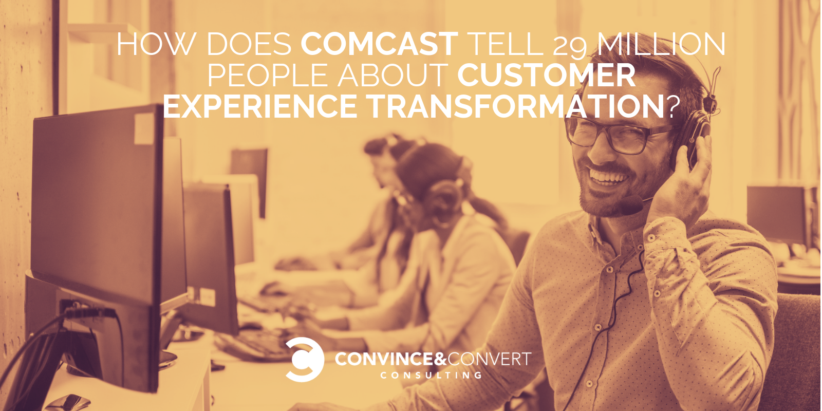 How Does Comcast Tell 29 Million People About Customer Experience Transformation? - Convince ...