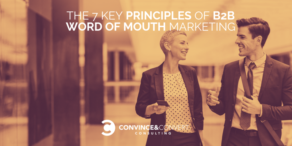 The 7 Key Principles of B2B Word of Mouth Marketing - Convince & Convert