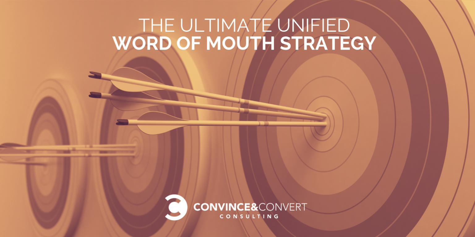 The Ultimate Unified Word of Mouth Strategy - Convince & Convert Word ...