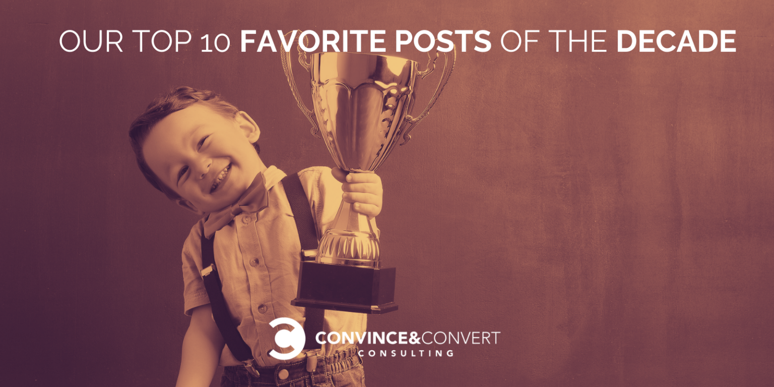 Our Top 10 Favorite Posts of the Decade - Convince & Convert