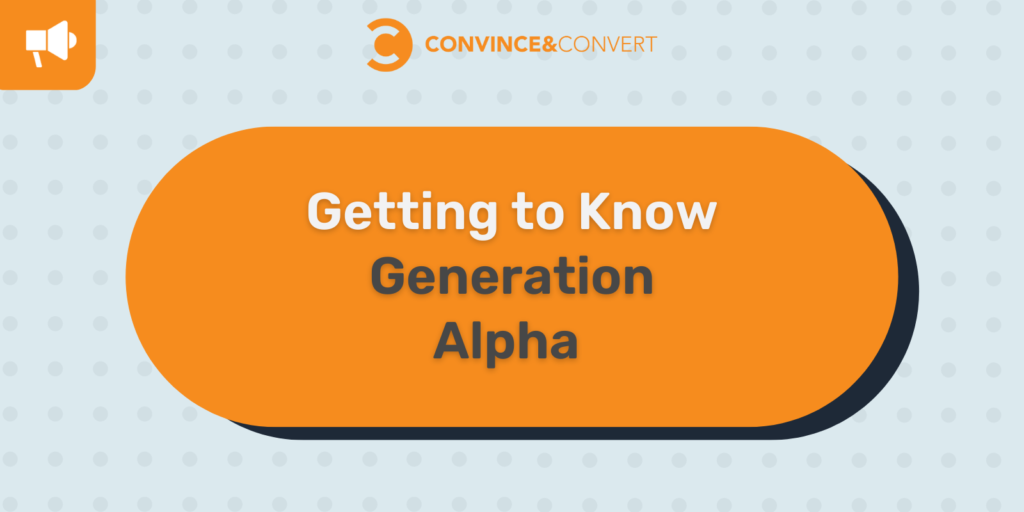 Getting to Know Generation Alpha - Convince & Convert