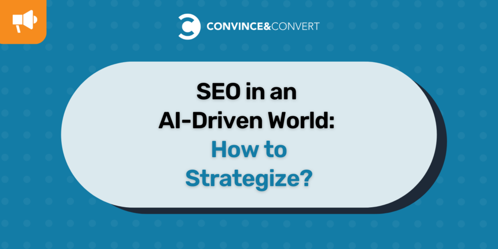 Seo In An Ai Driven World How To Strategize Convince And Convert