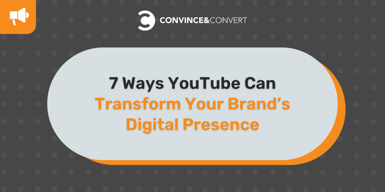7 Ways YouTube Can Transform Your Brand's Digital Presence - Convince ...